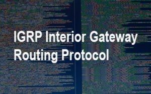 IGRP Interior Gateway Routing Protocol, advanced distance vector protocol